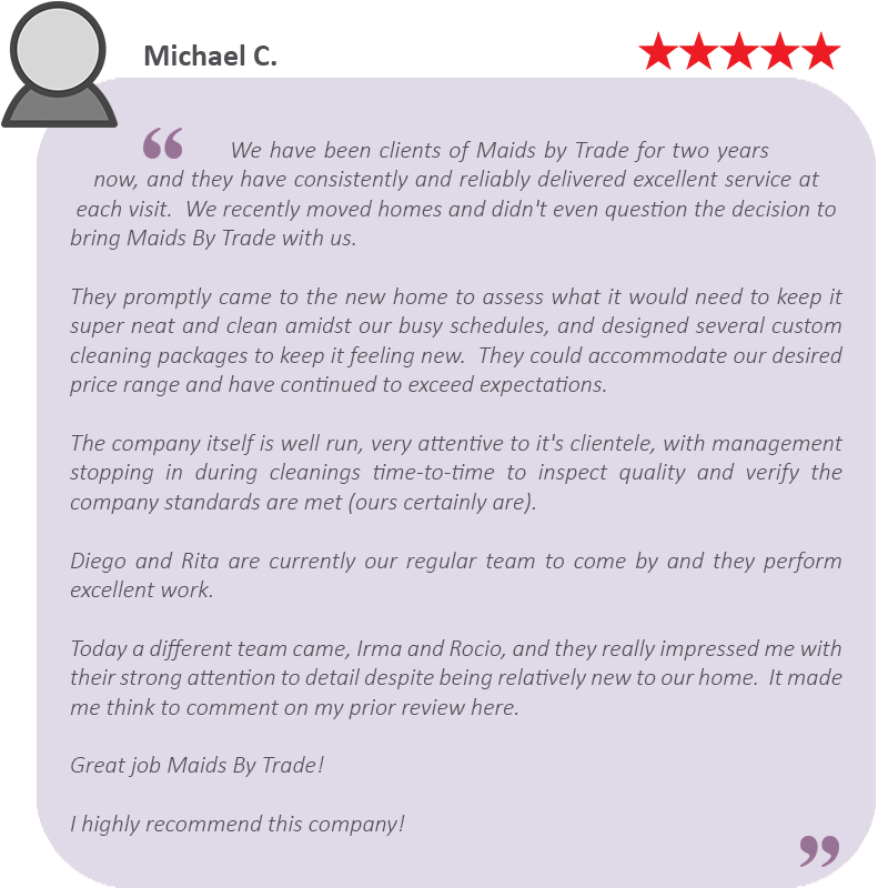 "Reliably delivered excellent service at each visit." - Maids By Trade